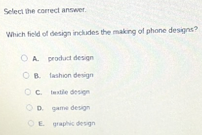 Select the Correct Answer. Which Field of Design Includes the Making of ...
