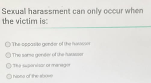 Sexual Harassment Can Only Occur When the Victim Is: The Opposite ...